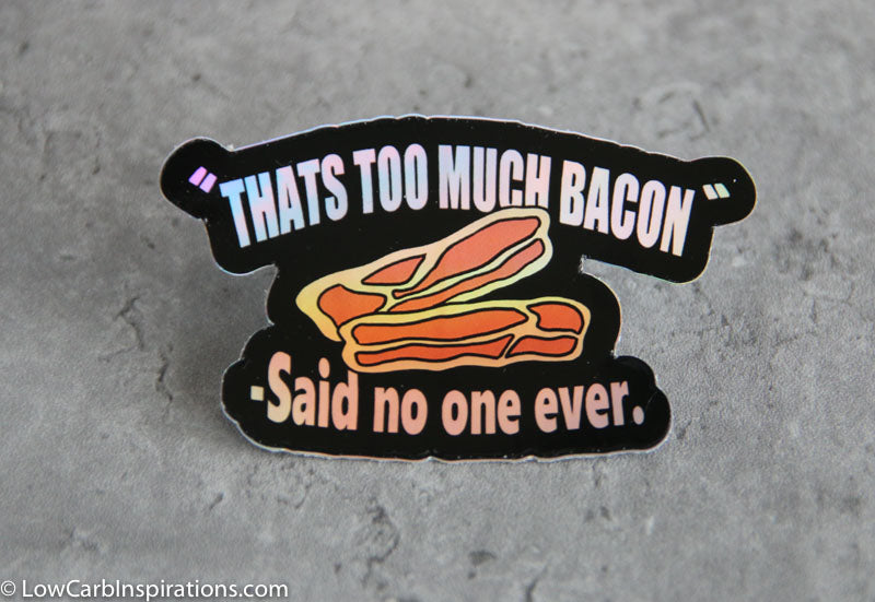 That's Too Much Bacon...Said No One Ever Stickers – Low Carb Inspirations